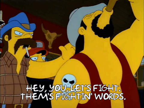 What sentence will always start a fight? : r/AskReddit