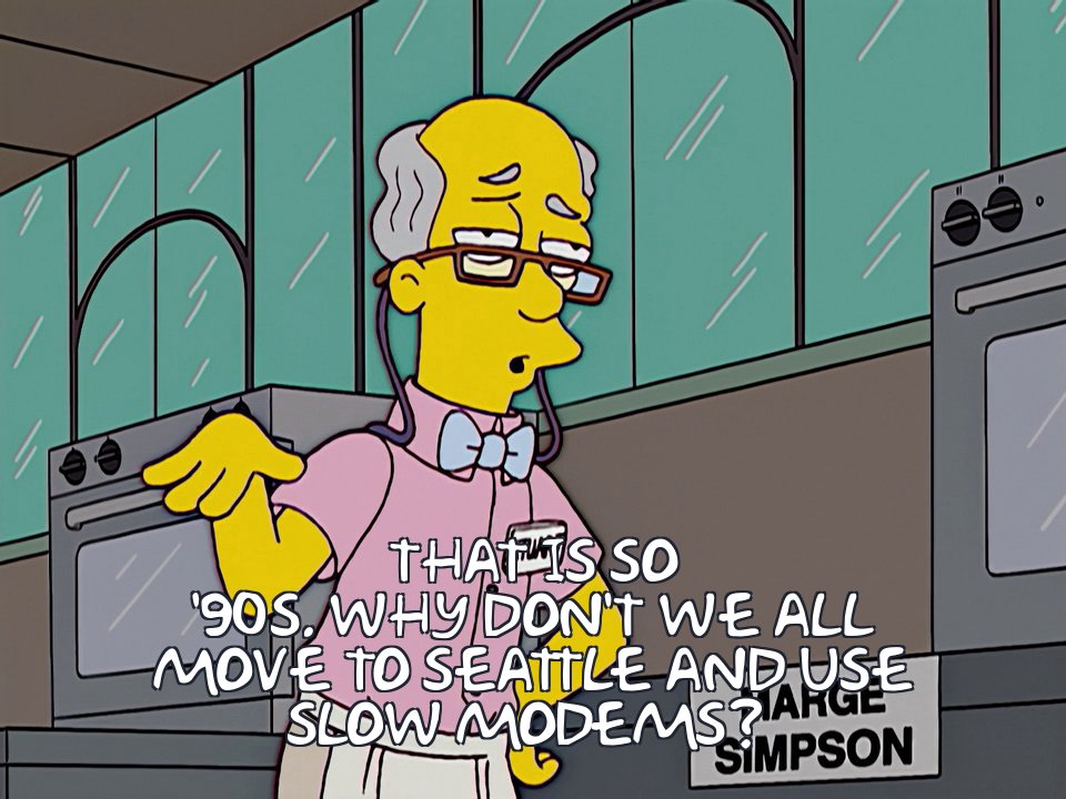 That is SO '90s. Why don't we all move to Seattle and use slow modems ...